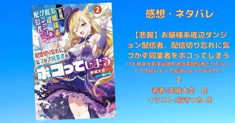 小説【お嬢様バズ】「【悲報】お嬢様系底辺ダンジョン配信者、配信切り忘れに気づかず同業者をボコってしまう 2」感想・ネタバレ こもの読書感想(旧柏バカ一代)